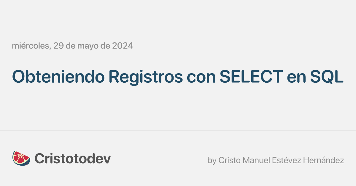 Obteniendo Registros con SELECT en SQL • Cristotodev